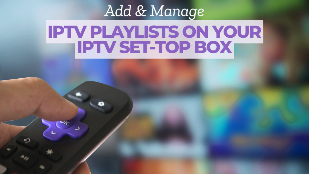 How to Easily Add and Manage IPTV Playlists on Your IPTV Set-Top Box ...
