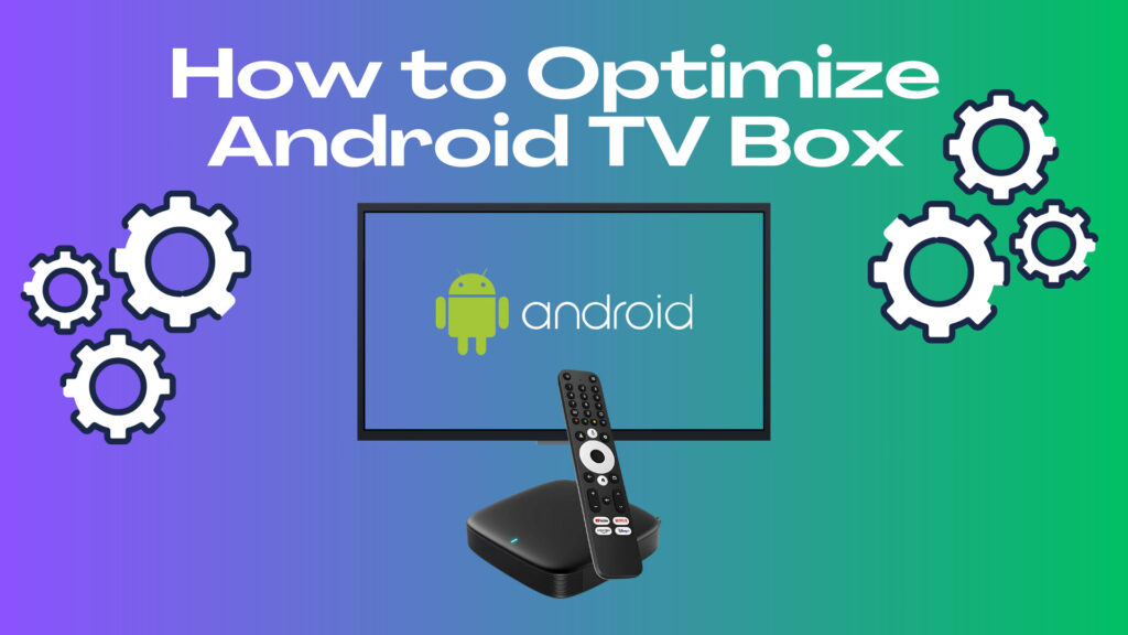 How to Optimize Android TV Box for Smooth Performance 2025