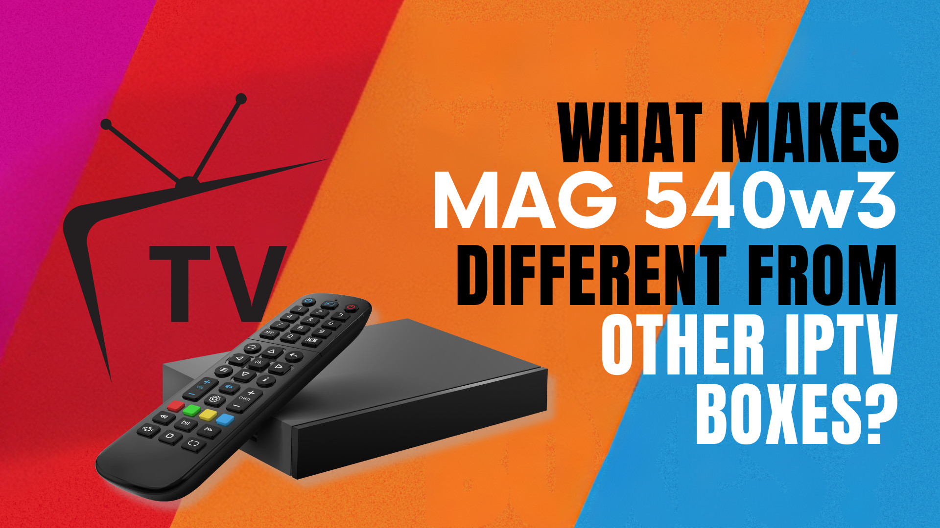 What makes MAG 540w3 Different from Other IPTV Boxes